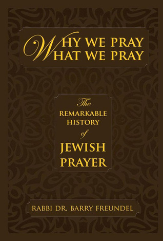 Why We Pray What We Pray: The Remarkable History of Jewish Prayer by ...