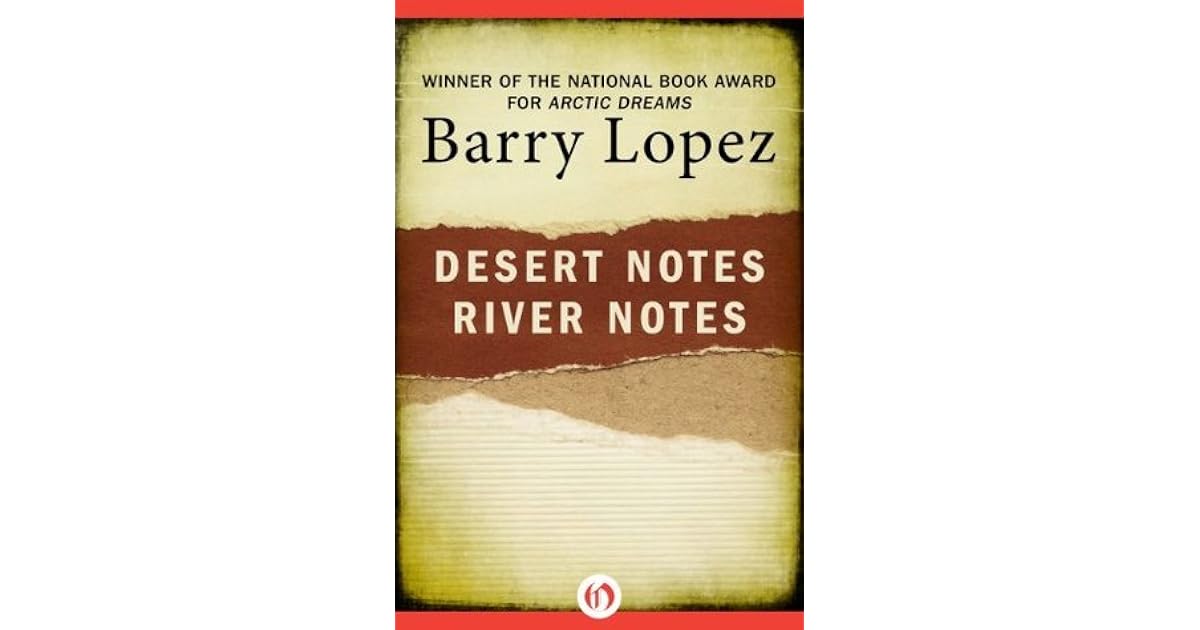 Desert Notes and River Notes by Barry Lopez