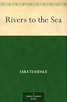 Rivers to the Sea by Sara Teasdale