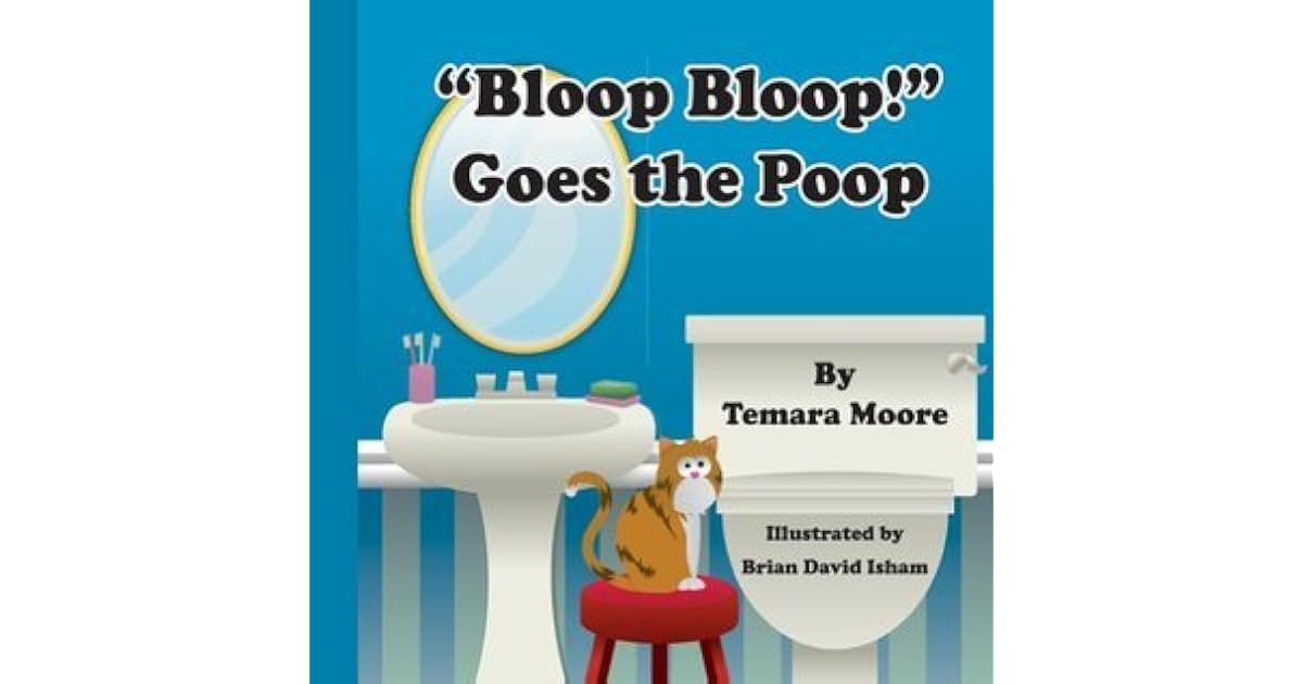 "Bloop, Bloop!" Goes the Poop by Temara Moore