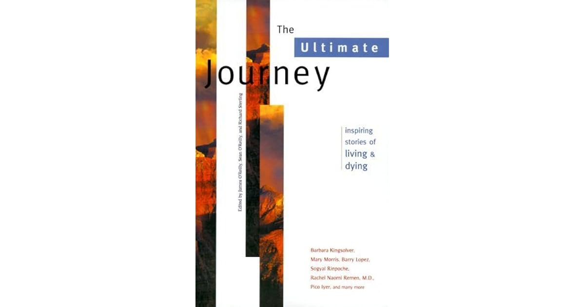 The Ultimate Journey: Inspiring Stories of Living and Dying by James O ...