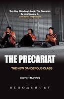 The Precariat: The New Dangerous Class by Guy Standing
