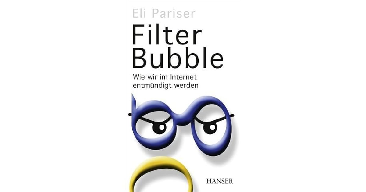 Filter Bubble: Wie wir im Internet entmündigt werden by Eli Pariser