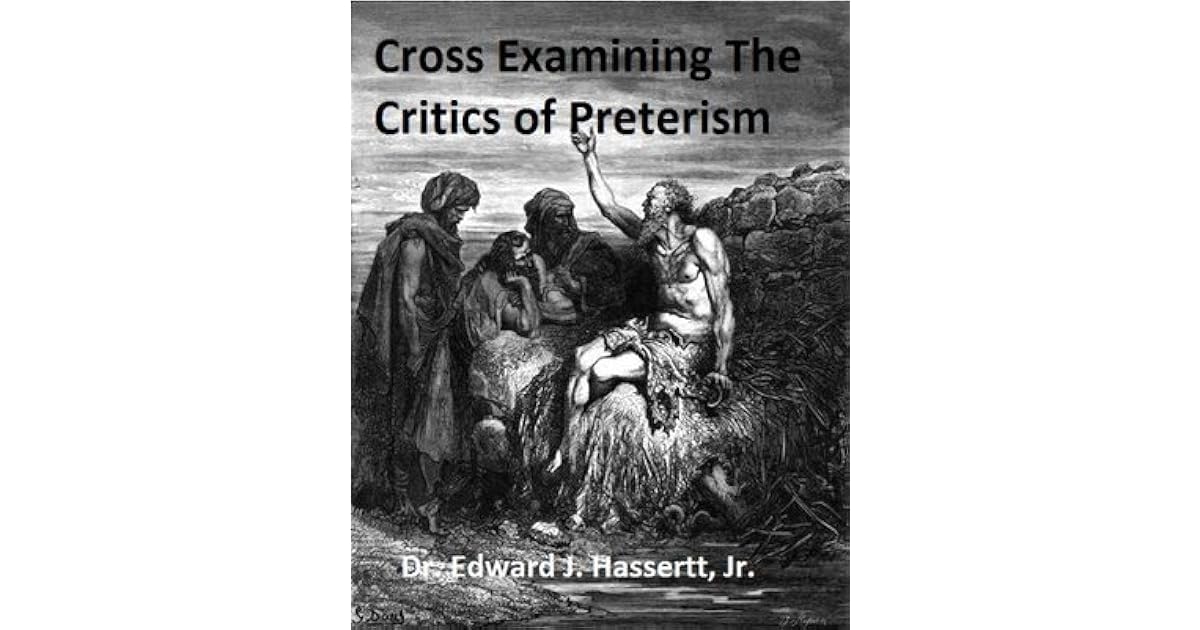 Cross Examining the Critics of Preterism by Edward J. Hassertt Jr.