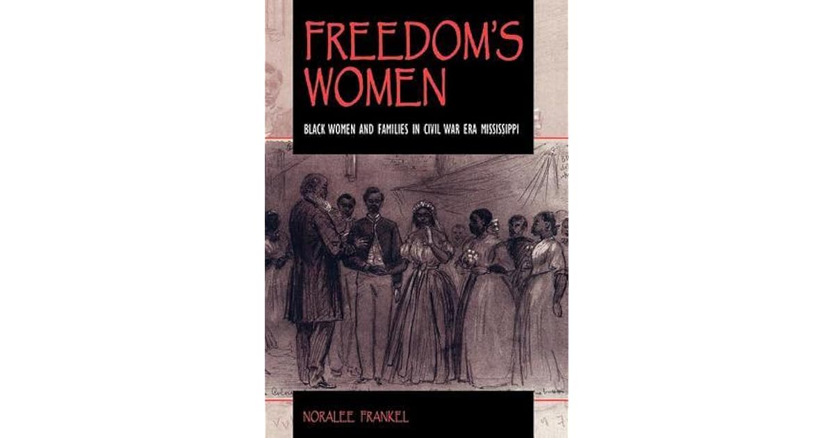 Freedom's Women: Black Women and Families in Civil War Era Mississippi ...