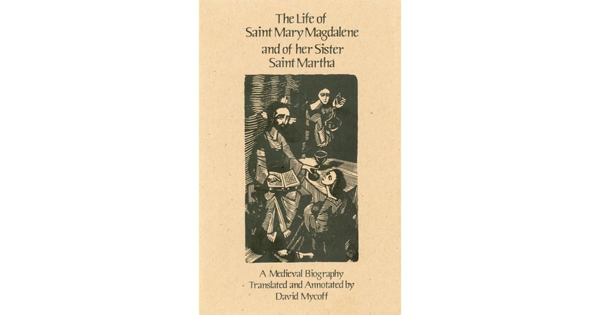 The Life Of Mary Magdalene And Of Her Sister Saint Martha: A Medieval ...