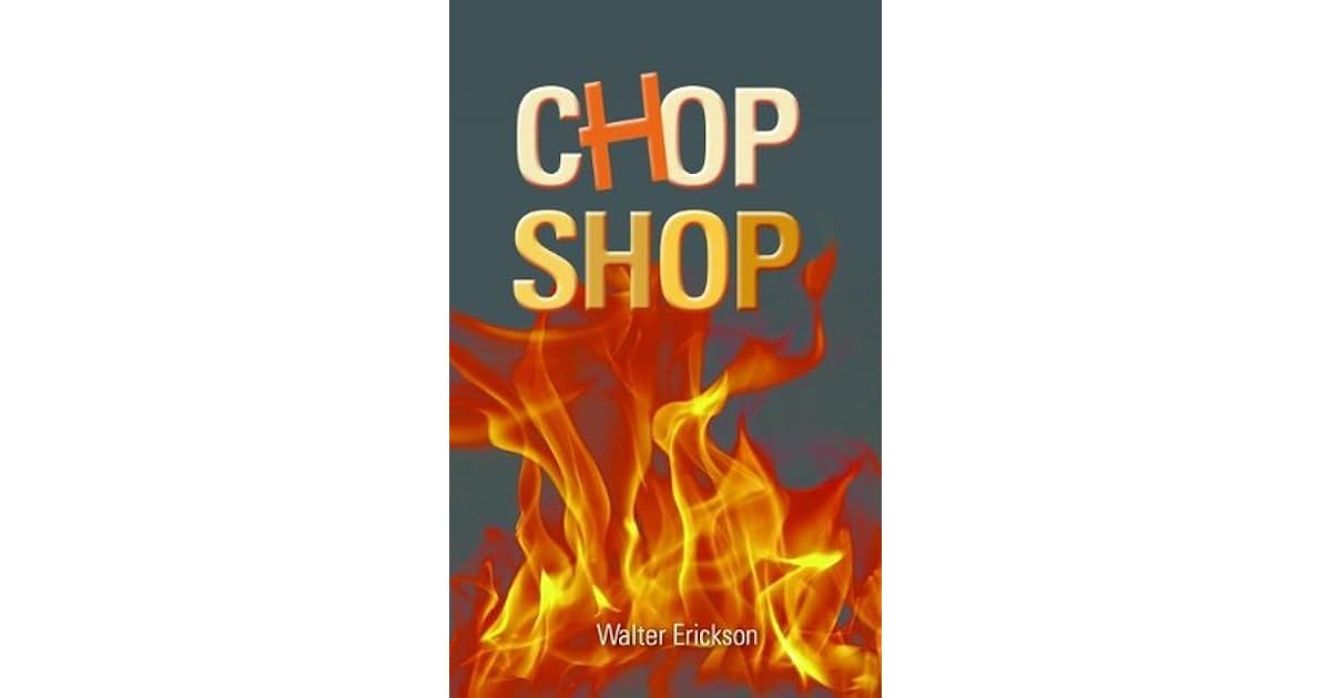 CHOP SHOP by Walter Erickson