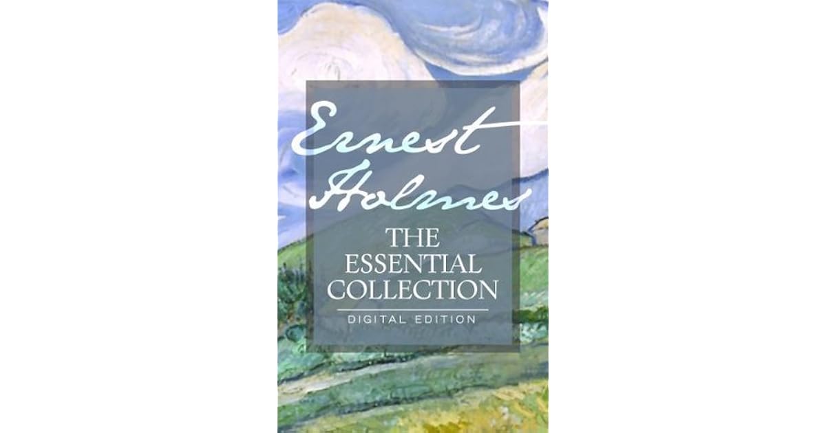 Ernest Holmes: The Essential Collection by Ernest Shurtleff Holmes