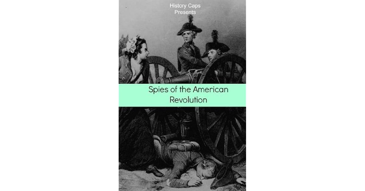 Spies of the American Revolution: The History of George Washington's ...