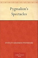 Pygmalion's Spectacles by Stanley G. Weinbaum