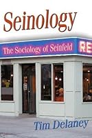 Seinology: The Sociology of Seinfeld by Tim Delaney