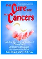 The Cure for All Cancers: Including over 100 Case Histories of Persons ...