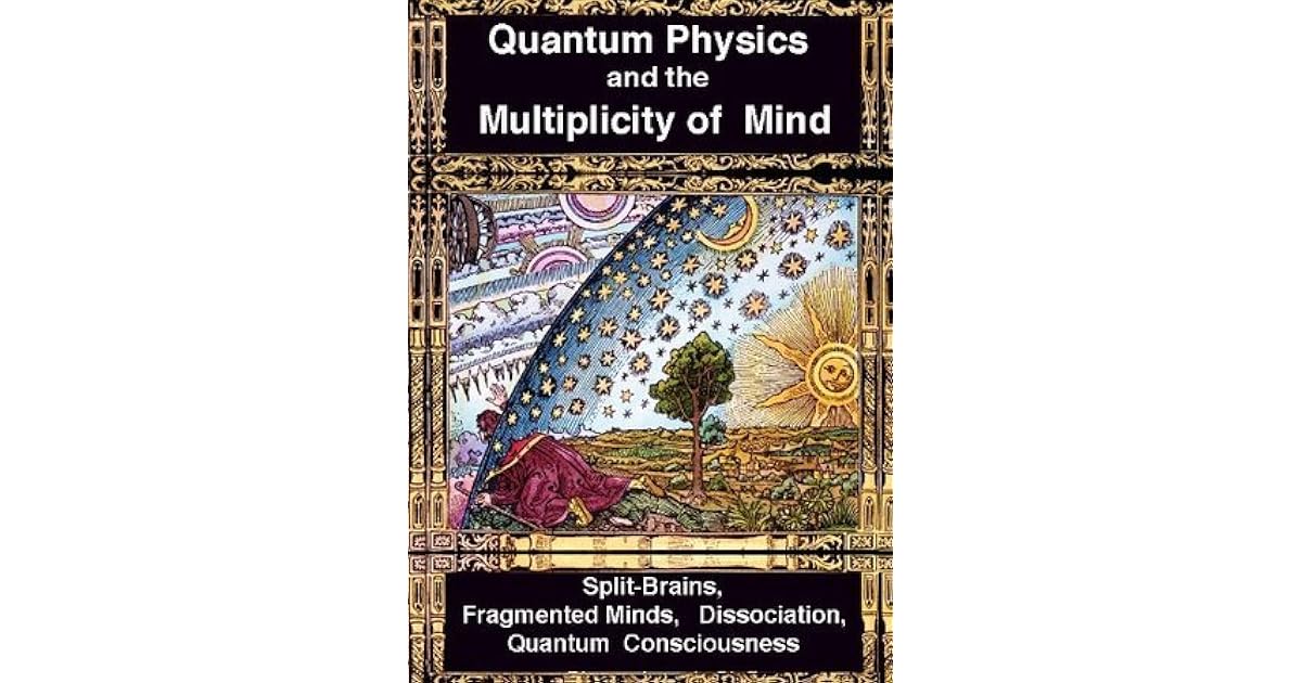 Quantum Physics and the Multiplicity of Mind: Split-Brains, Fragmented ...