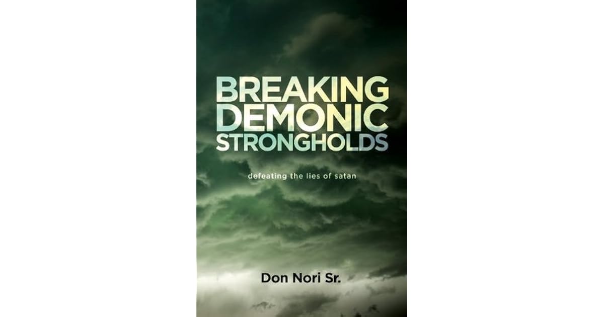 Breaking Demonic Strongholds: Defeating the Lies of Satan by Don Nori Sr.