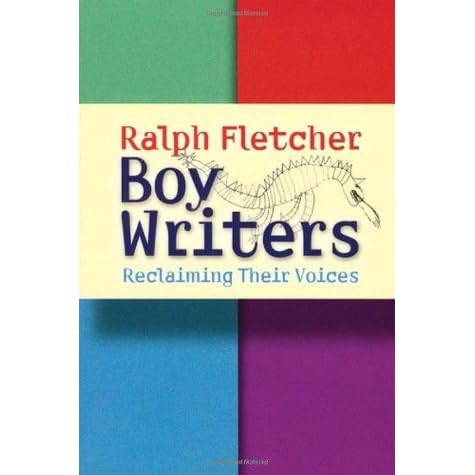 Boy Writers: Reclaiming Their Voices by Ralph Fletcher — Reviews ...
