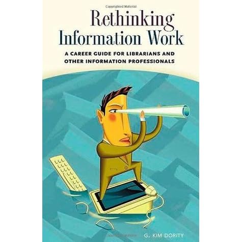 Rethinking Information Work: A Career Guide for Librarians and Other Information Professionals ...