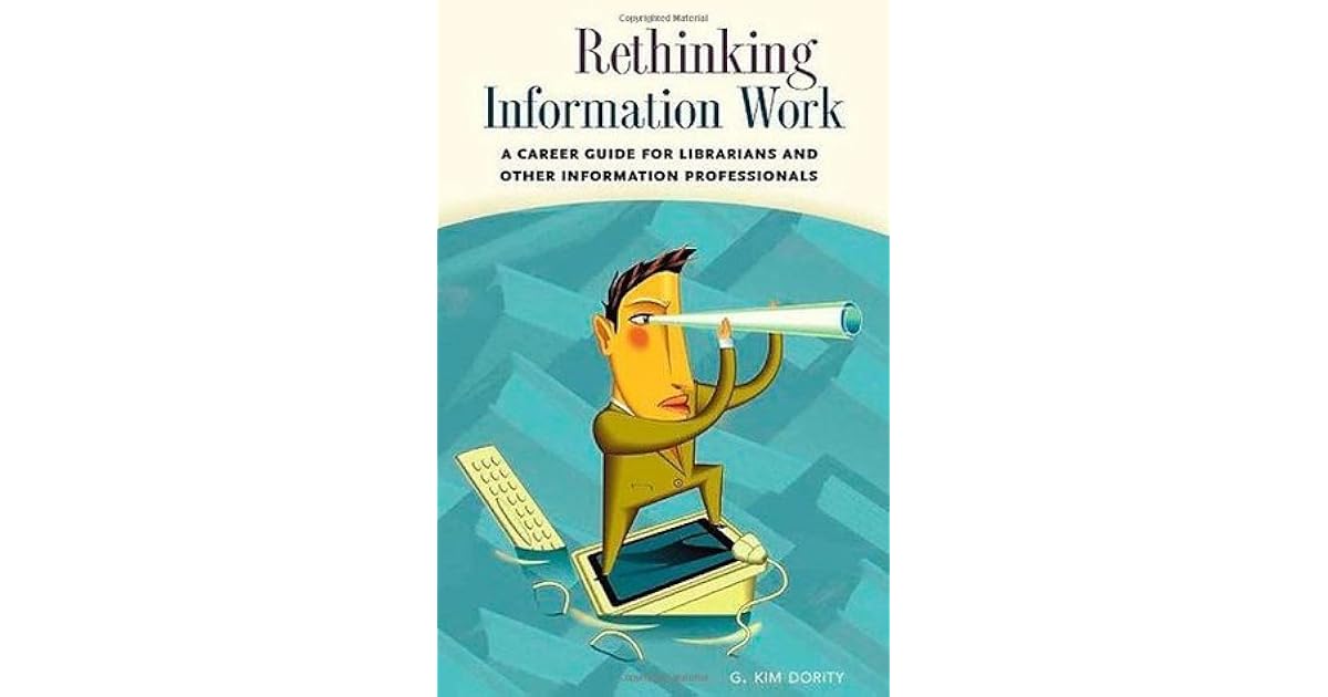 Rethinking Information Work: A Career Guide for Librarians and Other Information Professionals ...
