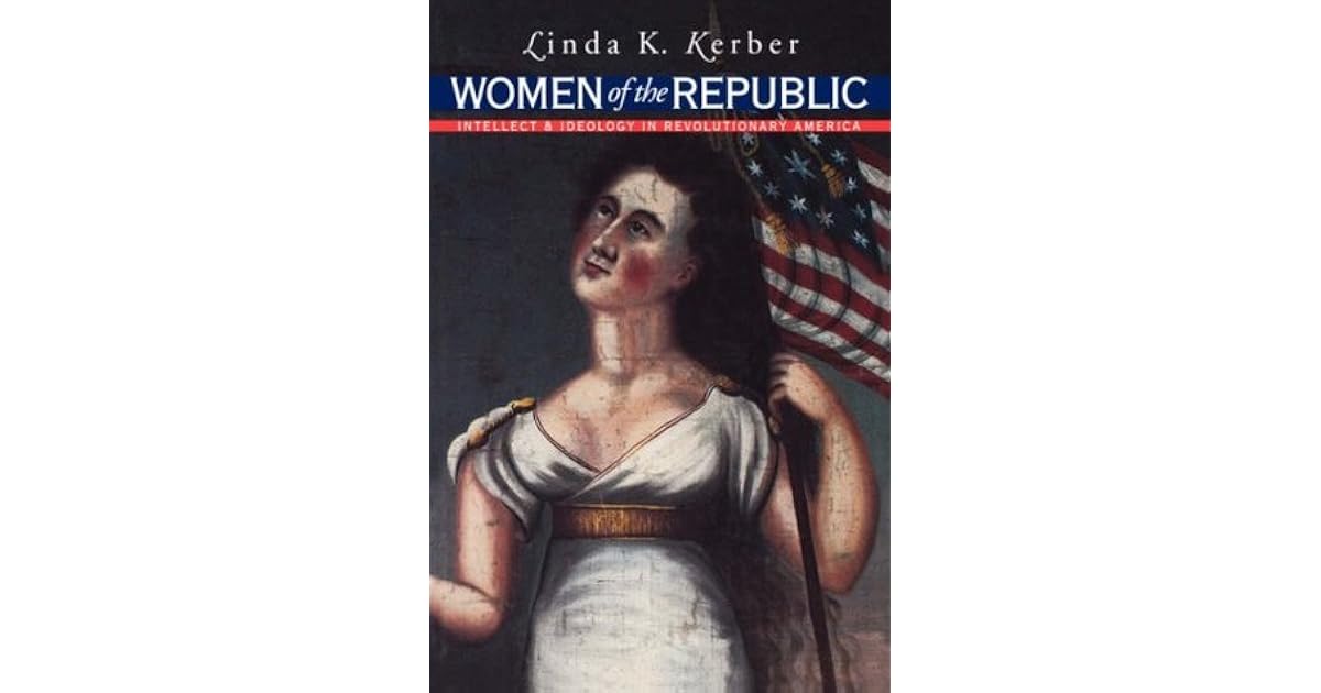 Women of the Republic: Intellect and Ideology in Revolutionary America ...