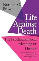 Life Against Death: The Psychoanalytical Meaning of History by Norman O ...