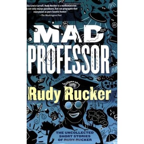 Mad Professor: The Uncollected Short Stories of Rudy Rucker by Rudy ...