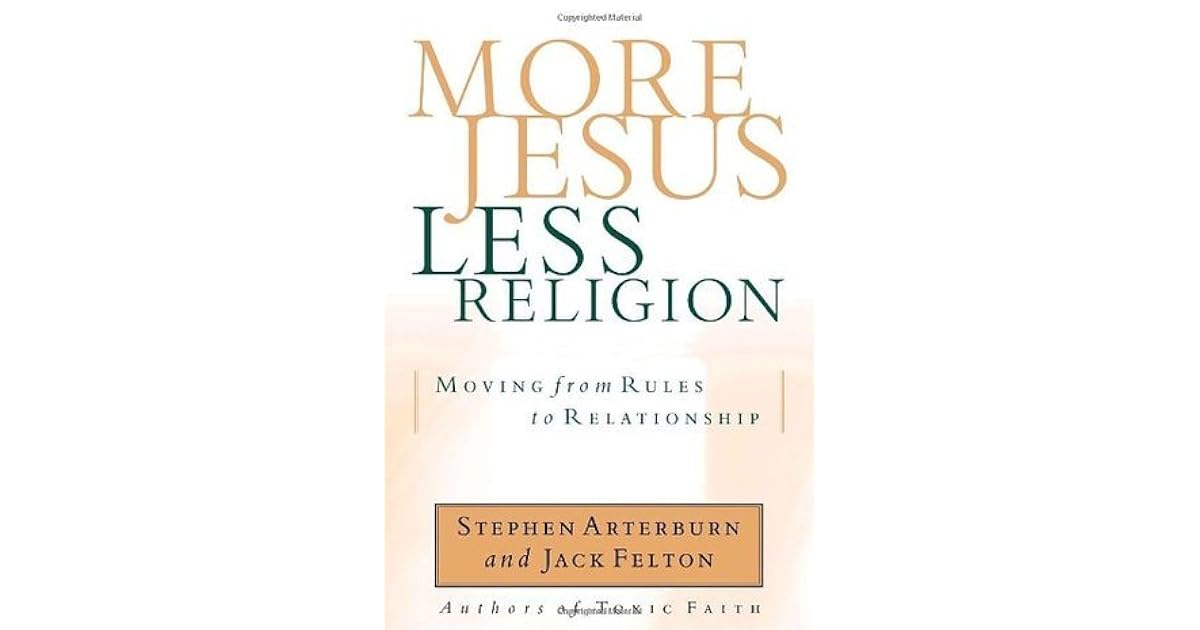More Jesus, Less Religion: Moving from Rules to Relationship by Stephen ...