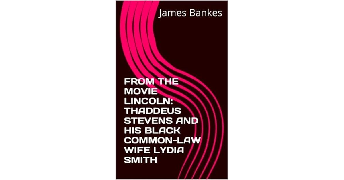 From the Movie Lincoln: Thaddeus Stevens and His Black Common-law Wife ...