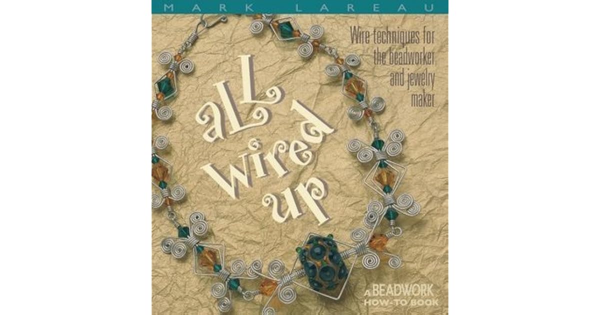 All Wired Up: Wire Techniques for the Beadworker and Jewelry Maker by ...