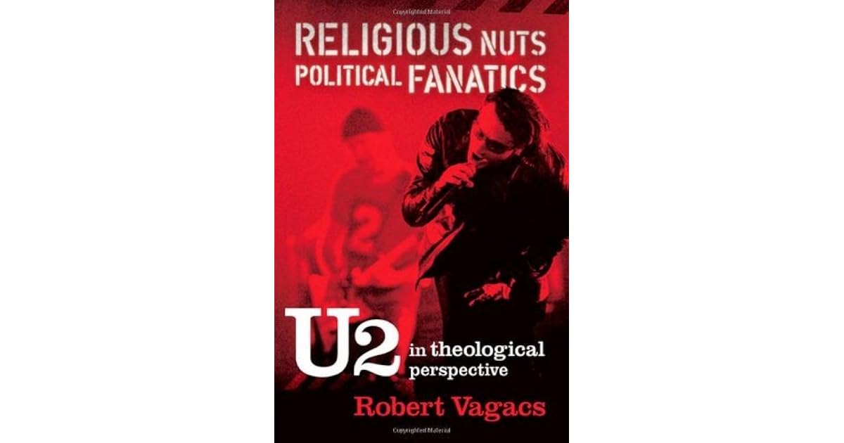 Religious Nuts, Political Fanatics: U2 in Theological Perspective by ...