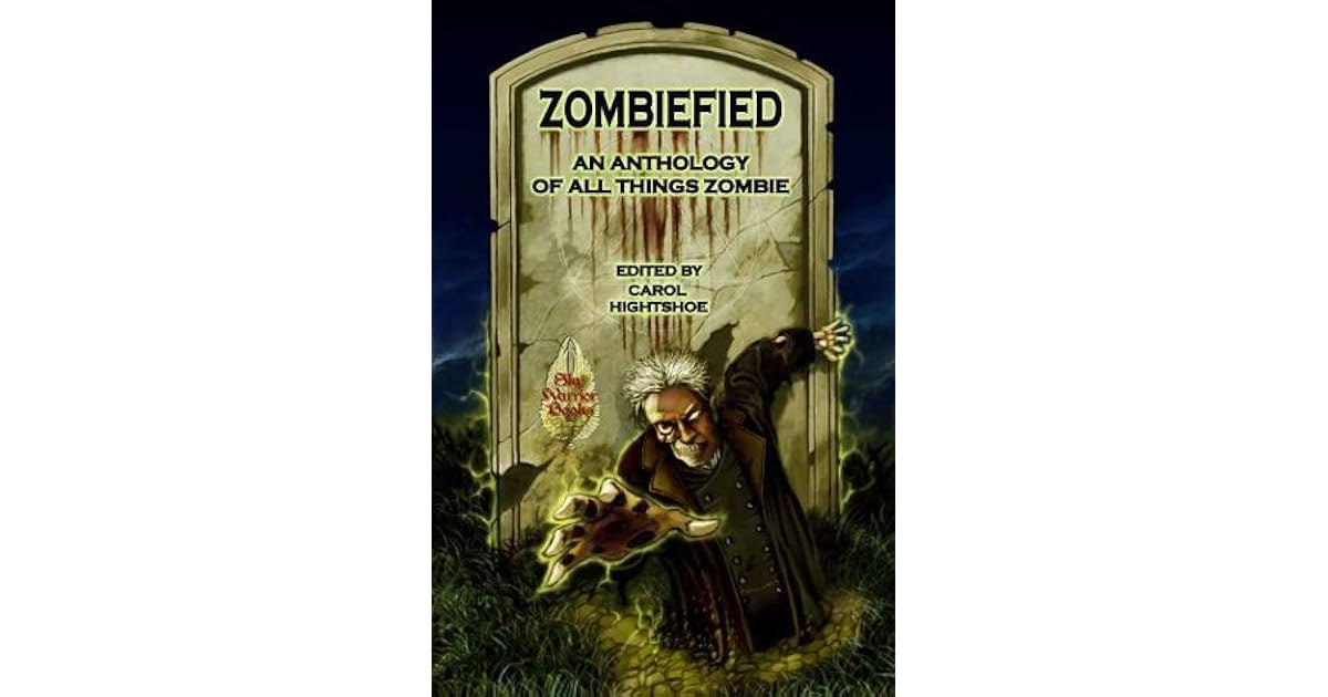 Zombiefied! An Anthology of All Things Zombie by Carol Hightshoe