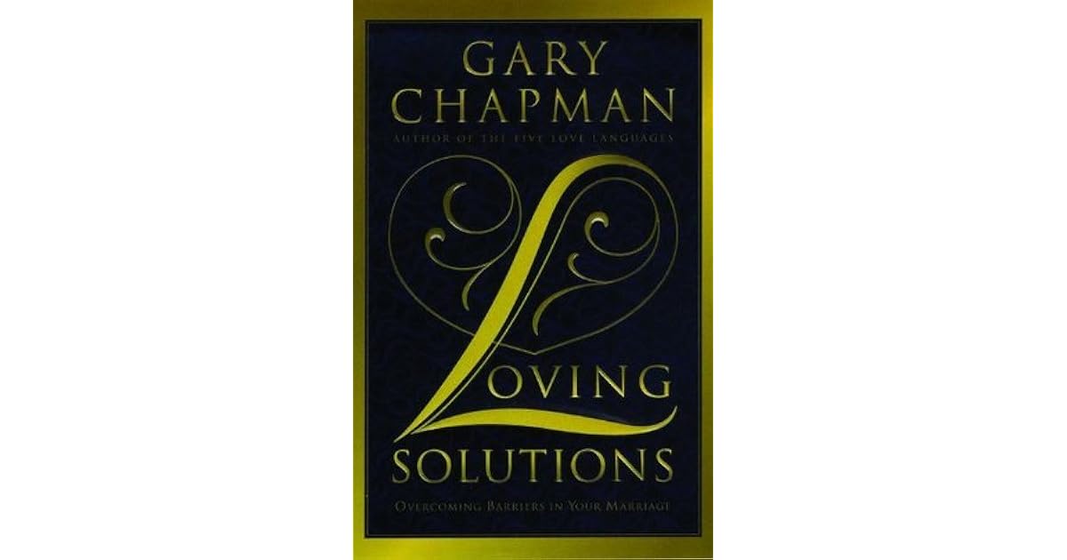 Loving Solutions: Overcoming Barriers in Your Marriage by Gary Chapman