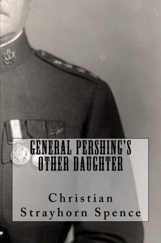 General Pershing's Other Daughter by Christian Spence