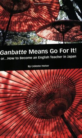 Ganbatte Means Go for It!: Or How to Become an English Teacher in Japan ...