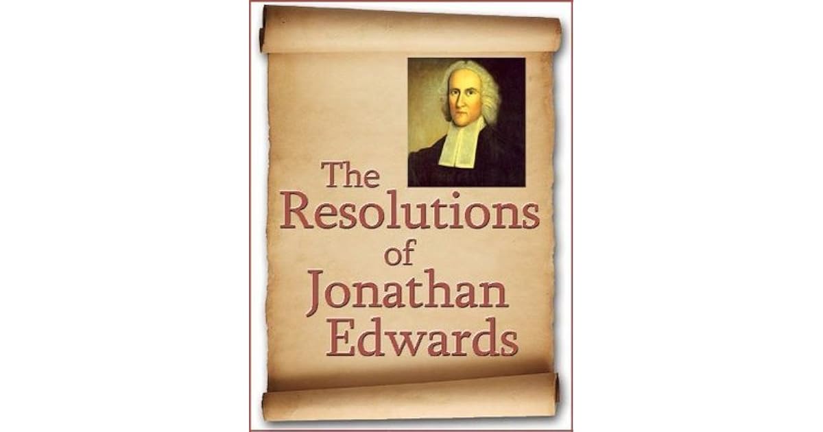 The Resolutions of Jonathan Edwards by Jonathan Edwards