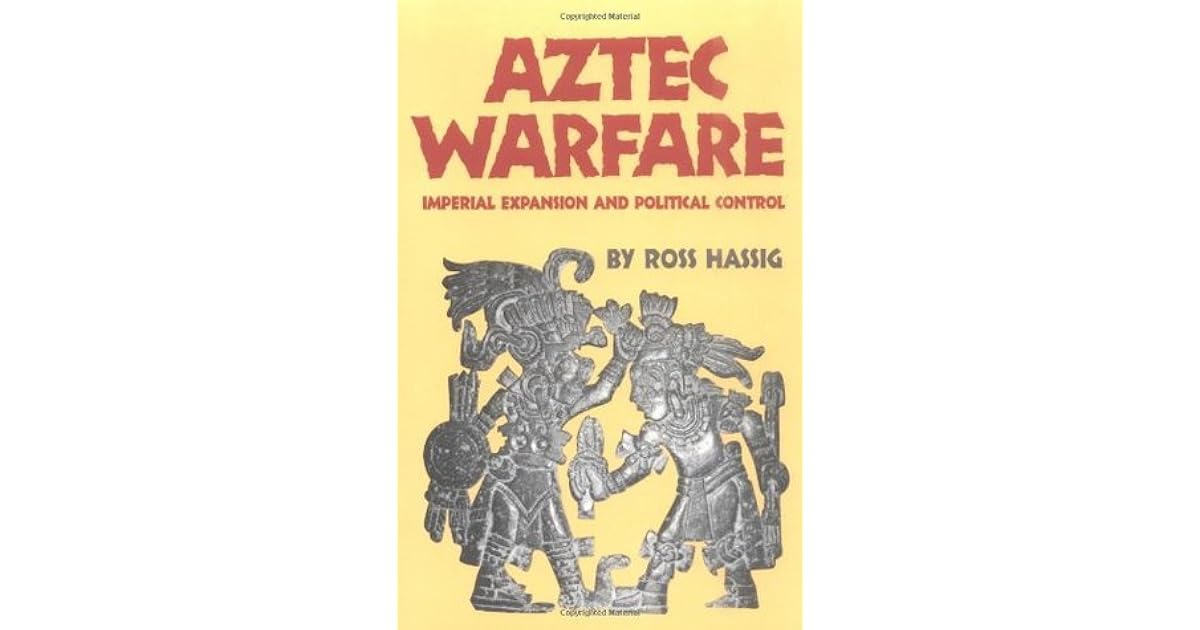 Aztec Warfare: Imperial Expansion and Political Control by Ross Hassig