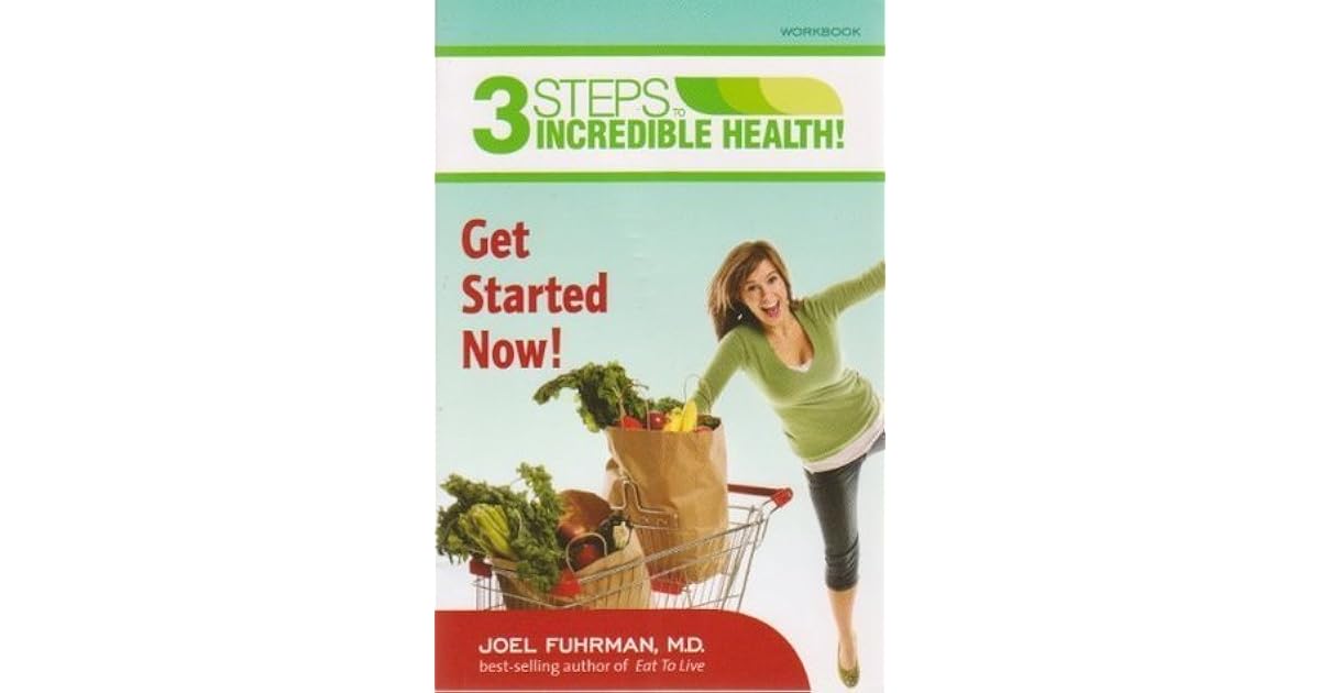 3 Steps to Incredible Health! Get Started Now! Workbook by Joel Fuhrman