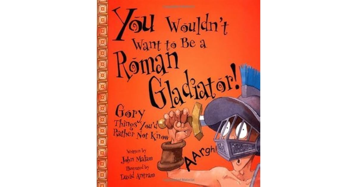 You Wouldn't Want to Be a Roman Gladiator! by John Malam
