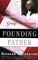 Founding Father: Rediscovering George Washington by Richard Brookhiser