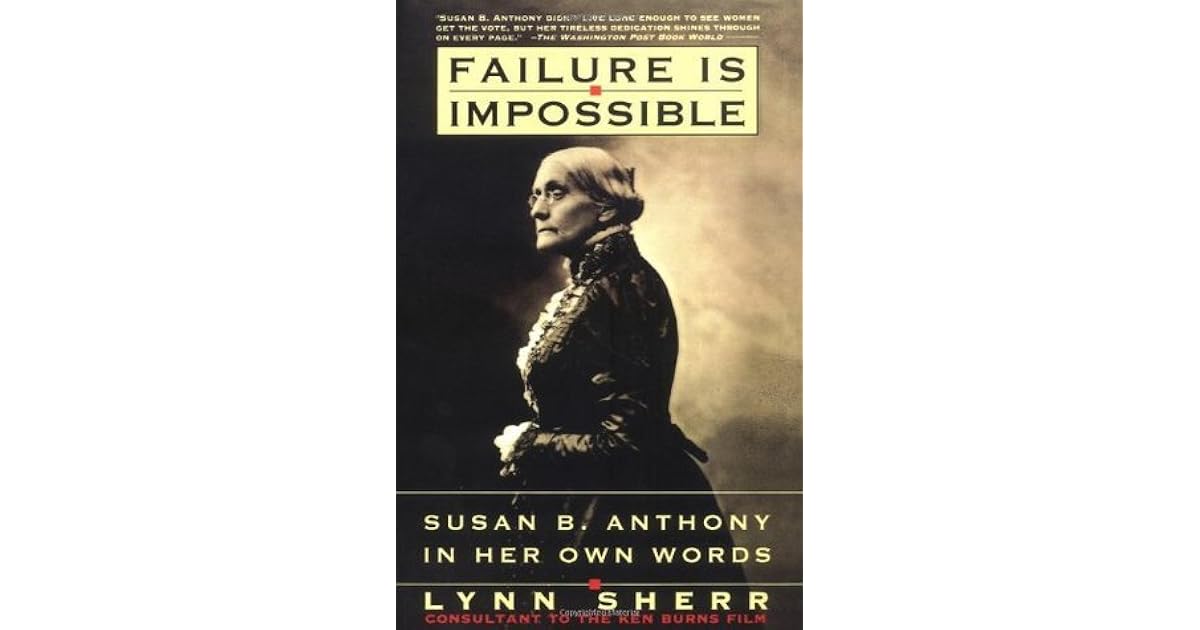 Failure Is Impossible: Susan B. Anthony in Her Own Words by Lynn Sherr