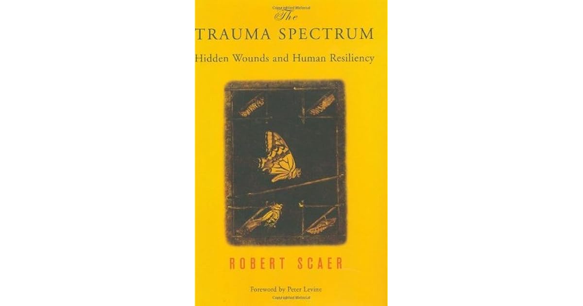 The Trauma Spectrum: Hidden Wounds and Human Resiliency by Robert C. Scaer
