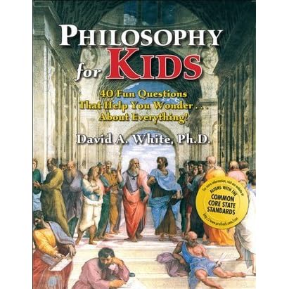 Philosophy for Kids: 40 Fun Questions That Help You Wonder...about ...