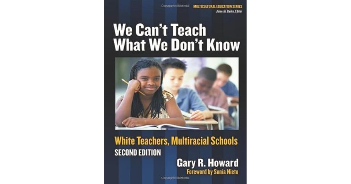 We Can't Teach What We Don't Know: White Teachers, Multiracial Schools ...
