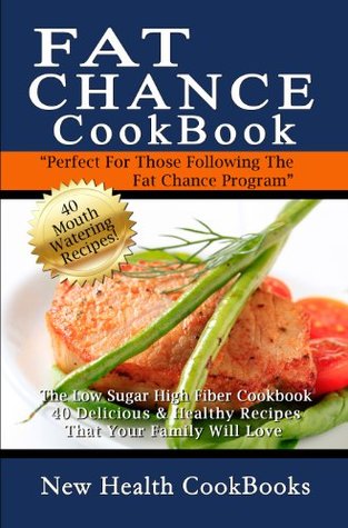 Fat Chance CookBook: The Low Sugar High Fiber CookBook - 40 Delicious ...