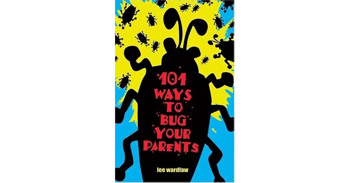 101 Ways to Bug Your Parents by Lee Wardlaw