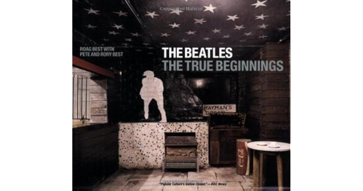 The Beatles: The True Beginnings by Roag Best