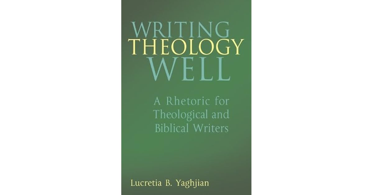 Writing Theology Well: A Rhetoric for Theological and Biblical Writers ...