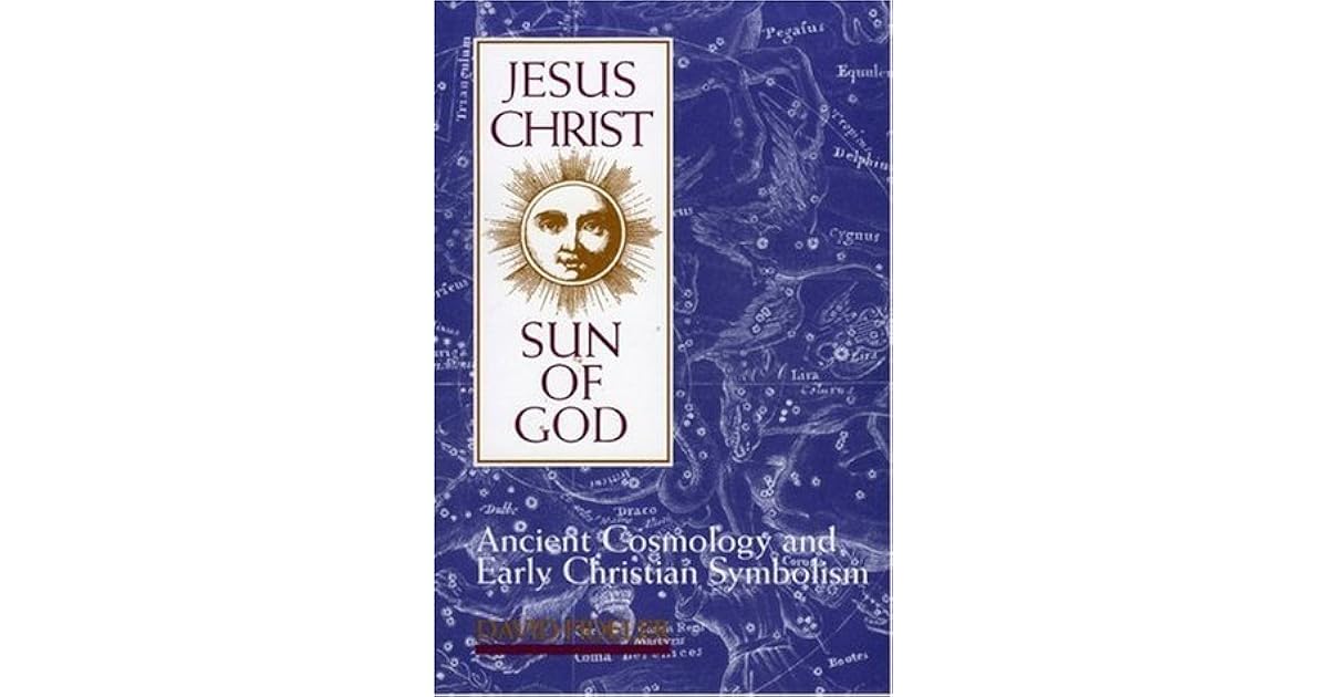 Jesus Christ, Sun of God: Ancient Cosmology and Early Christian ...