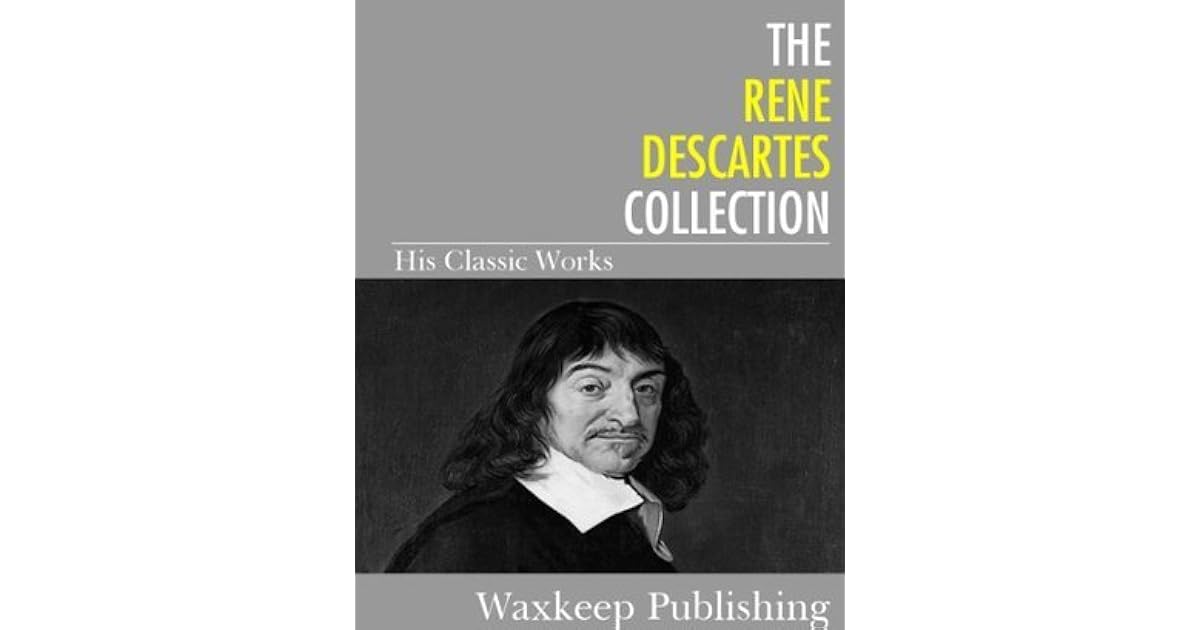 The Rene Descartes Collection: His Classic Works by René Descartes