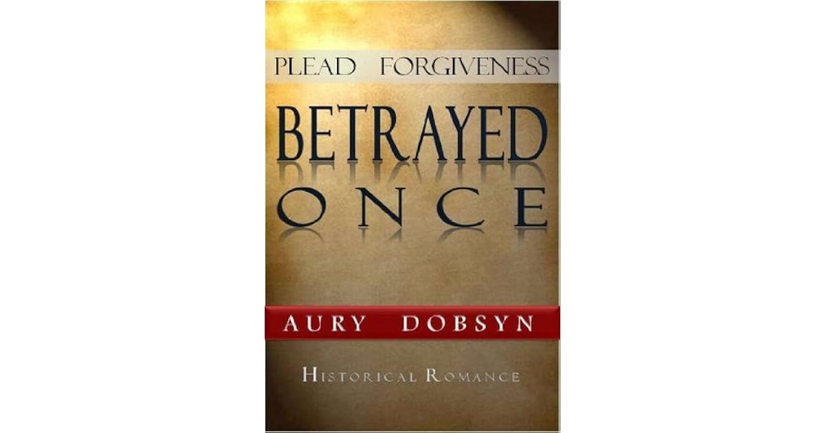 Plead Forgiveness: Betrayed Once (Loyalty #1) by Aury Dobsyn