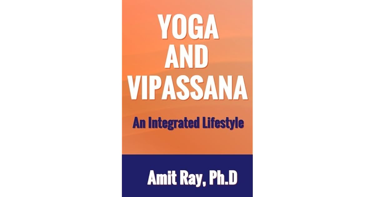 Yoga and Vipassana: An Integrated Life Style by Amit Ray