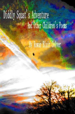 Diddly Squat's Adventure and Other Children's Poems by Rowan Blair Colver